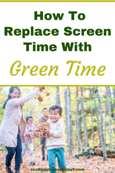 How To Replace Screen Time With Green Time - Ecohappiness Project